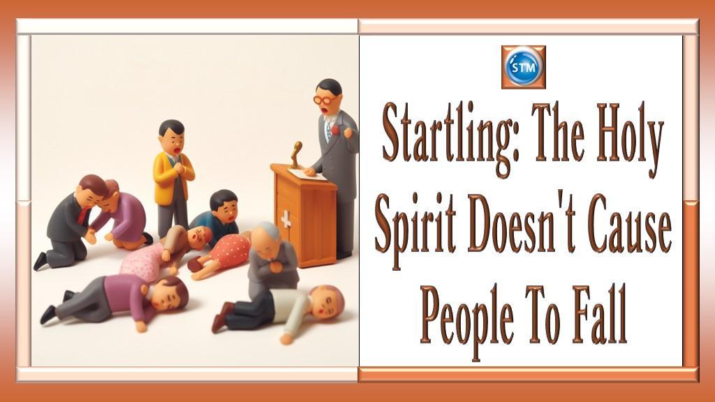 Startling: The Holy Spirit Doesn't Cause People To Fall